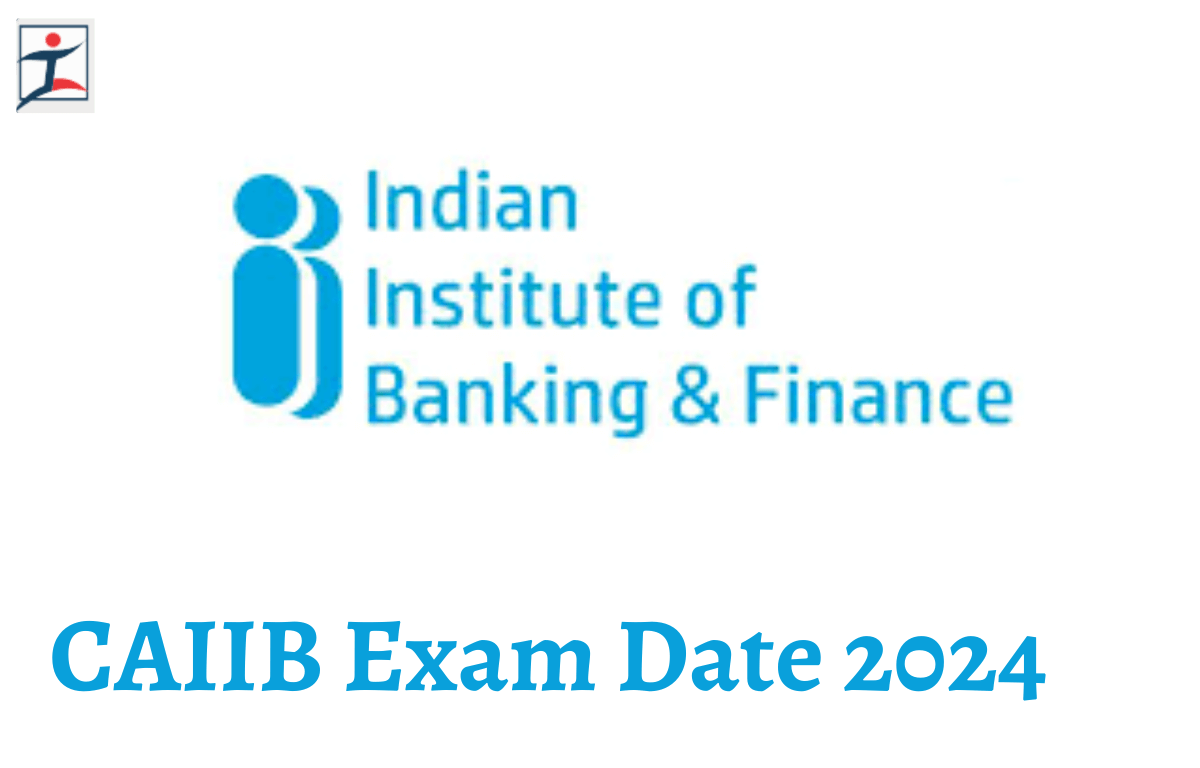 CAIIB Exam Date 2024 Out, IIBF CAIIB Exam from 7 to 27 July