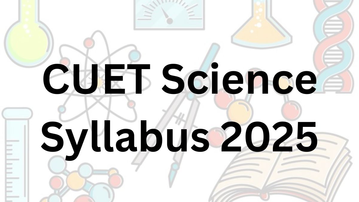CUET Science Syllabus 2025 - Check All Subject Details Here